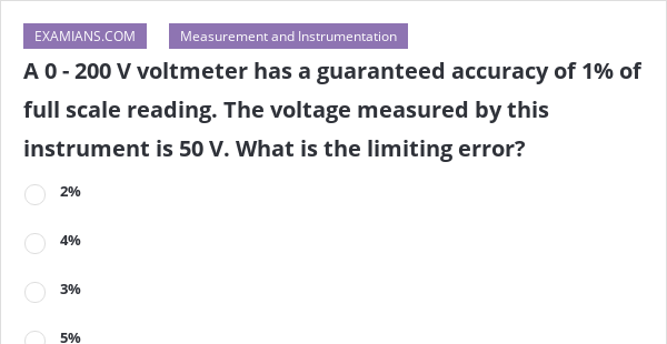 A 0 - 200 V voltmeter has a guaranteed accuracy of 1% of full scale ...
