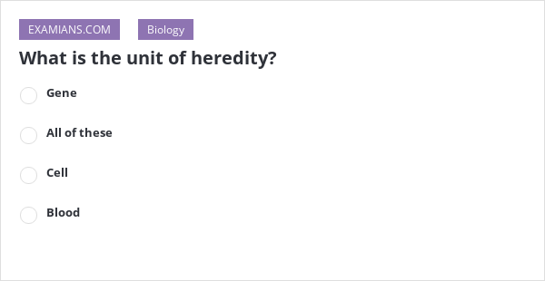 What is the unit of heredity? | EXAMIANS