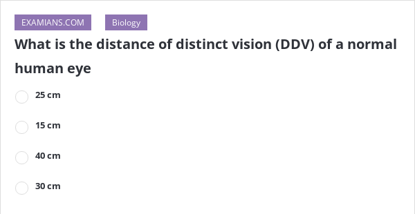 What is the distance of distinct vision (DDV) of a normal human eye ...