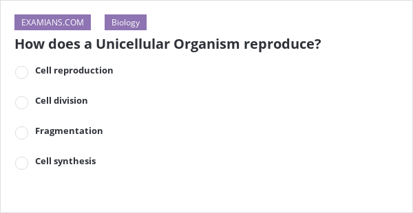 How does a Unicellular Organism reproduce? | EXAMIANS