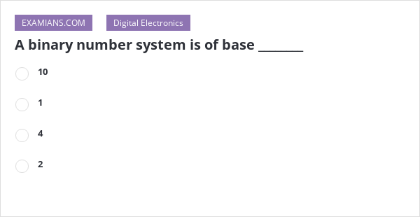 A binary number system is of base ________ | EXAMIANS