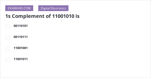 1s Complement of 11001010 is | EXAMIANS