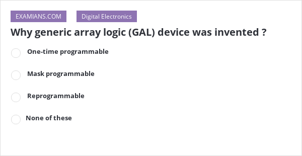Why generic array logic (GAL) device was invented ? | EXAMIANS