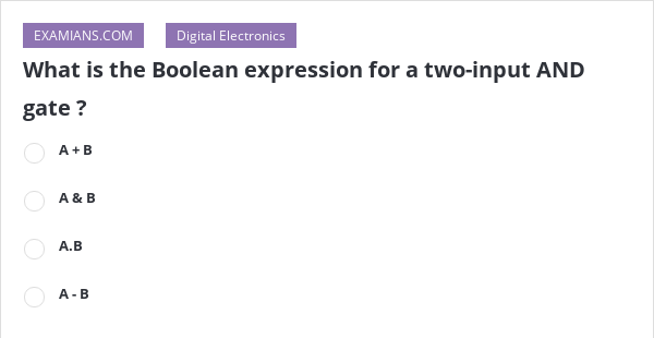 What is the Boolean expression for a two-input AND gate ? | EXAMIANS