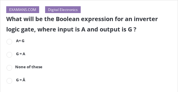 What will be the Boolean expression for an inverter logic gate, where ...