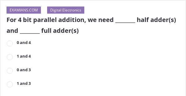 For 4 bit parallel addition, we need ________ half adder(s) and ...