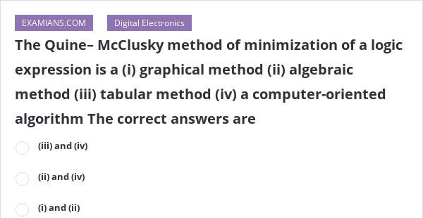 The Quine– McClusky method of minimization of a logic expression is a ...