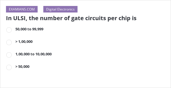 In ULSI, the number of gate circuits per chip is | EXAMIANS