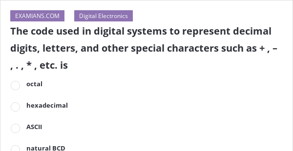 The code used in digital systems to represent decimal digits, letters ...