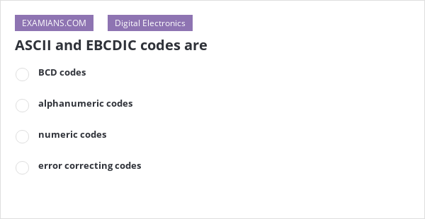 ASCII and EBCDIC codes are | EXAMIANS