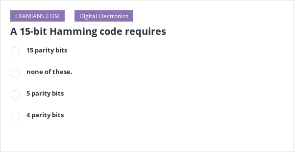 A 15-bit Hamming code requires | EXAMIANS