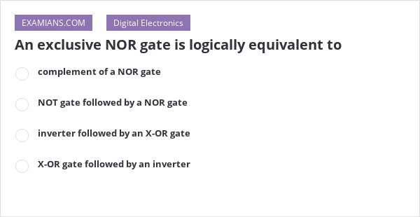 An exclusive NOR gate is logically equivalent to | EXAMIANS