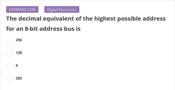 The decimal equivalent of the highest possible address for an 8-bit ...