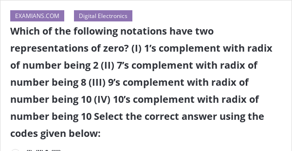 Which Of The Following Notations Have Two Representations Of Zero I 1 S Complement With Radix
