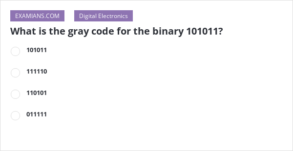 What is the gray code for the binary 101011? | EXAMIANS