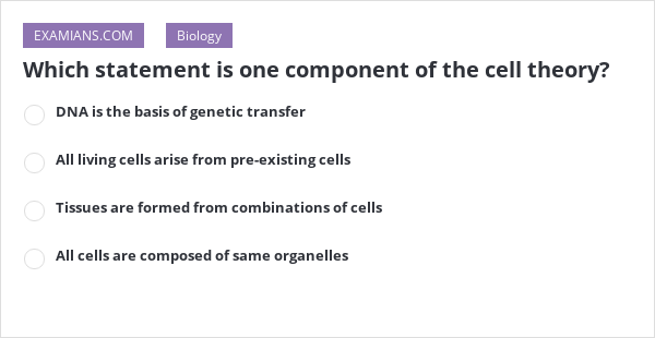 Which statement is one component of the cell theory? | EXAMIANS