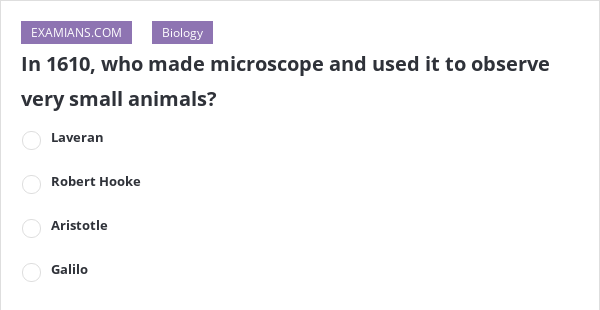 In 1610, who made microscope and used it to observe very small animals ...