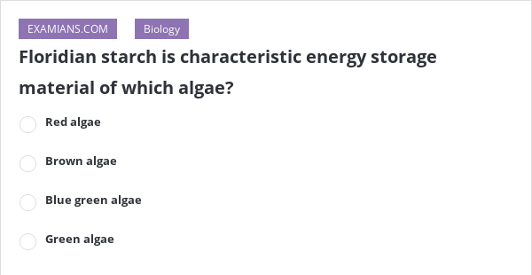 Floridian starch is characteristic energy storage material of which ...