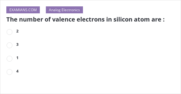 The number of valence electrons in silicon atom are : | EXAMIANS