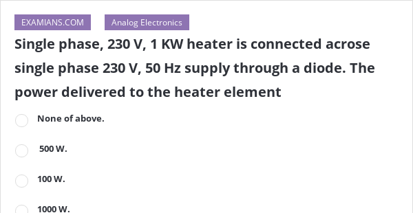 Single phase, 230 V, 1 KW heater is connected acrose single phase 230 V ...