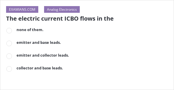 The electric current ICBO flows in the | EXAMIANS