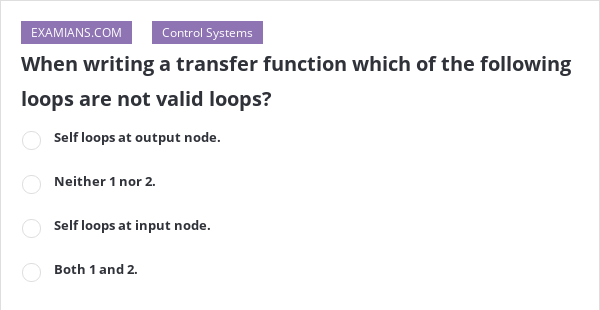 When Writing A Transfer Function Which Of The Following Loops Are Not Valid Loops Examians