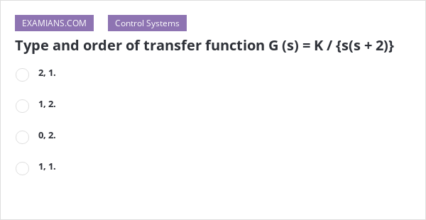 Type and order of transfer function G (s) = K / {s(s + 2)} | EXAMIANS