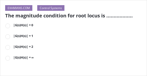 The magnitude condition for root locus is .................. | EXAMIANS