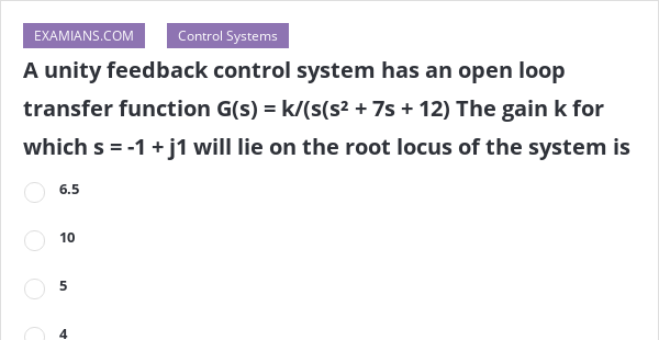 A Unity Feedback Control System Has An Open Loop Transfer Function Gs Kss² 7s 12 The