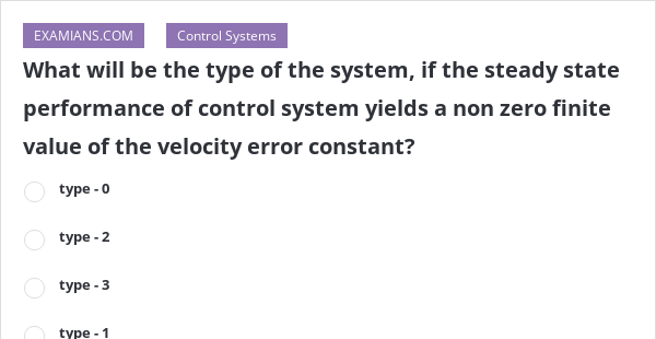 What will be the type of the system, if the steady state performance of ...