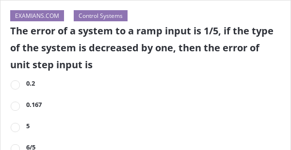 The error of a system to a ramp input is 1/5, if the type of the system ...