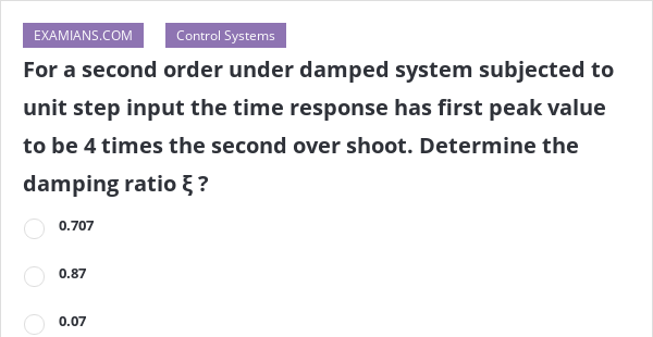 For a second order under damped system subjected to unit step input the ... For a second order under damped system subjected to unit step input the ...