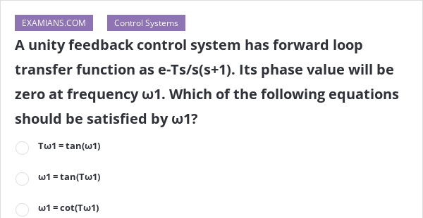 A unity feedback control system has forward loop transfer function as e ...