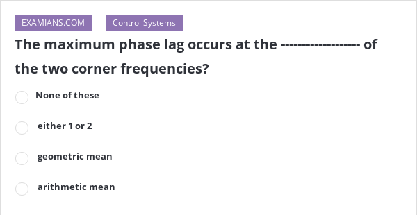 The maximum phase lag occurs at the ------------------- of the two ...