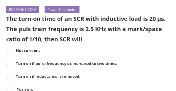 The turn-on time of an SCR with inductive load is 20 µs. The puls train ...