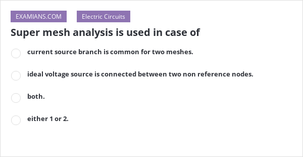 Super mesh analysis is used in case of | EXAMIANS