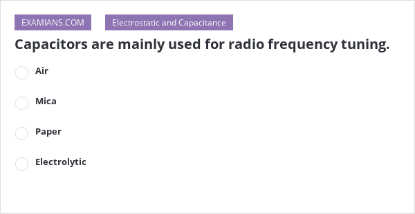 Capacitors are mainly used for radio frequency tuning. | EXAMIANS