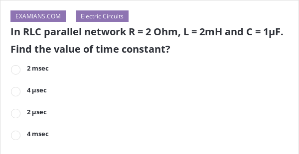 In RLC parallel network R = 2 Ohm, L = 2mH and C = 1μF. Find the value ...