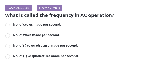 What is called the frequency in AC operation? | EXAMIANS