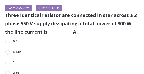 Three identical resistor are connected in star across a 3 phase 550 V ...