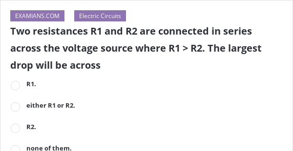 Two resistances R1 and R2 are connected in series across the voltage ...