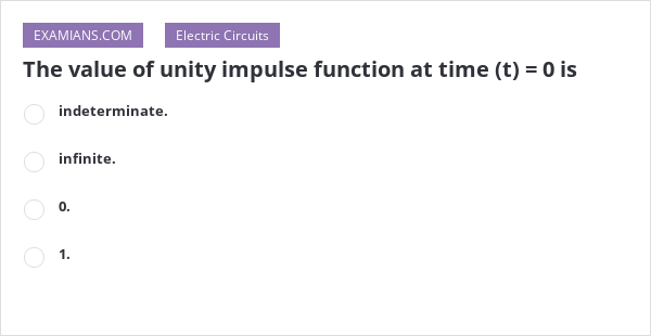 The value of unity impulse function at time (t) = 0 is | EXAMIANS
