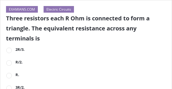 Three resistors each R Ohm is connected to form a triangle. The ...