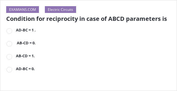 Condition for reciprocity in case of ABCD parameters is | EXAMIANS