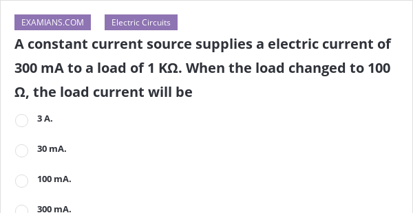 A constant current source supplies a electric current of 300 mA to a ...