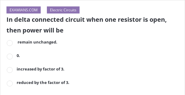 In delta connected circuit when one resistor is open, then power will ...