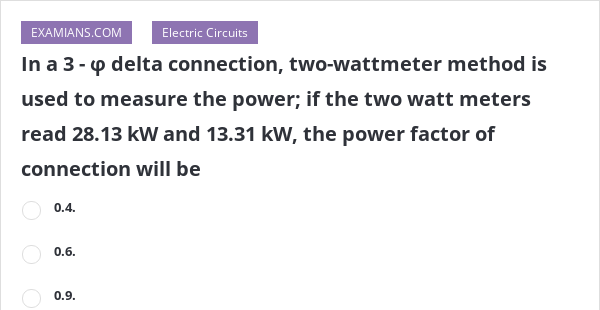 In a 3 - φ delta connection, two-wattmeter method is used to measure ...
