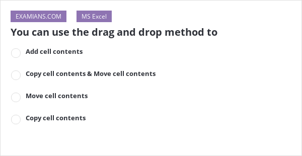You can use the drag and drop method to | EXAMIANS