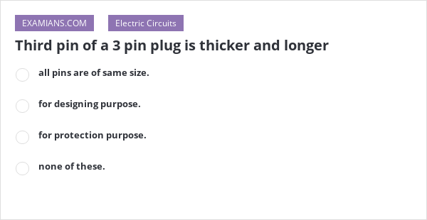 Third pin of a 3 pin plug is thicker and longer | EXAMIANS
