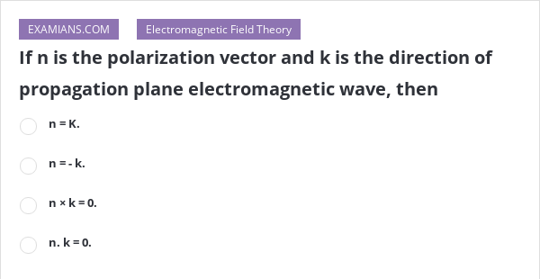 If n is the polarization vector and k is the direction of propagation ...